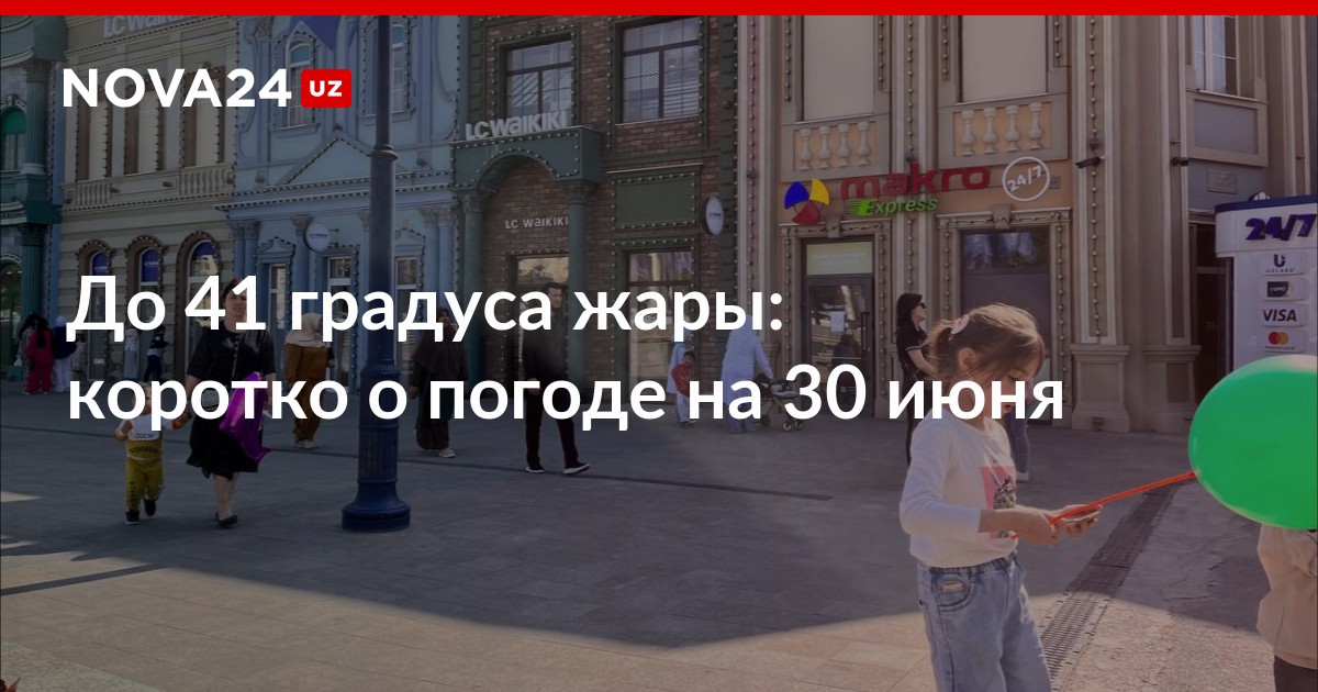 До 41 градуса жары: коротко о погоде на 30 июня — NOVA24.UZ