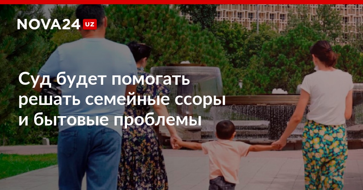 Суд будет помогать решать семейные ссоры и бытовые проблемы — NOVA24.UZ