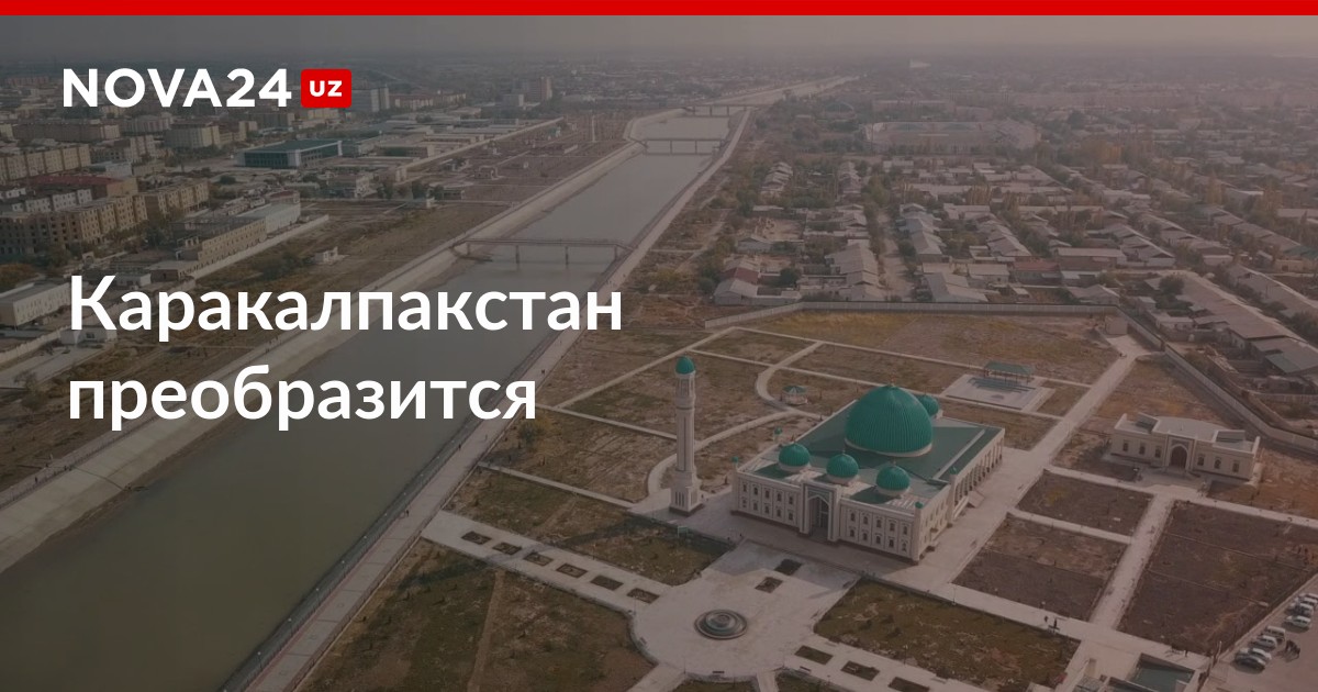 Каракалпакстан преобразится — NOVA24.UZ