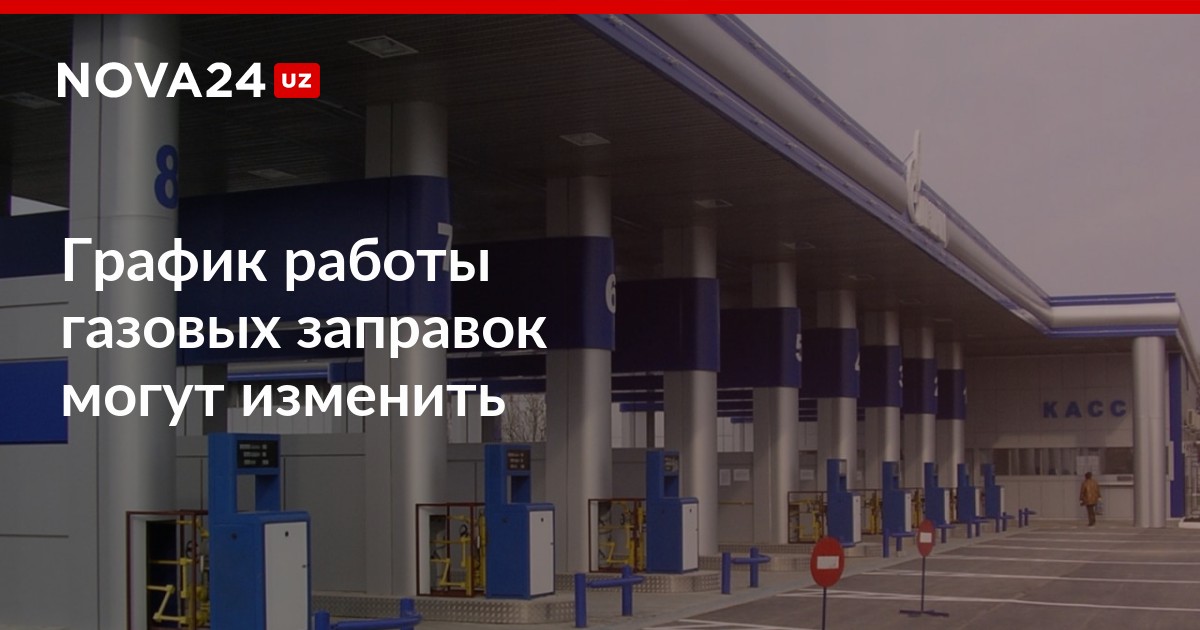 График работы газовых заправок могут изменить — NOVA24.UZ