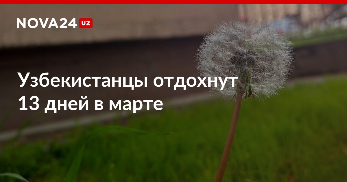 Узбекистанцы отдохнут 13 дней в марте – Новости Узбекистана – NOVA24.UZ