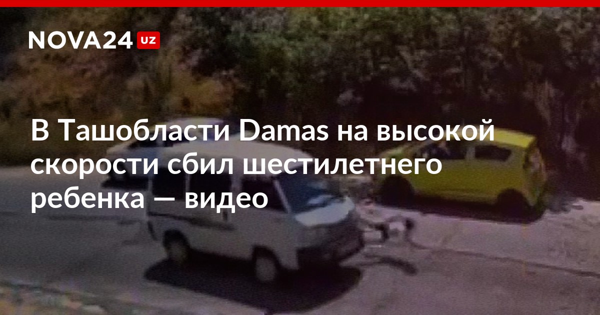 В Ташобласти Damas на высокой скорости сбил шестилетнего ребенка — видео — NOVA24.UZ