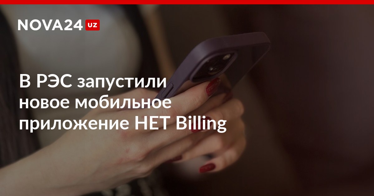 В РЭС запустили новое мобильное приложение HET Billing — NOVA24.UZ