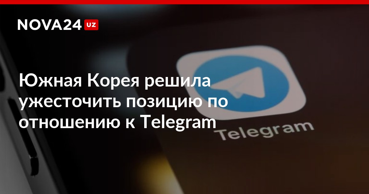 Южная Корея решила ужесточить позицию по отношению к Telegram — NOVA24.UZ