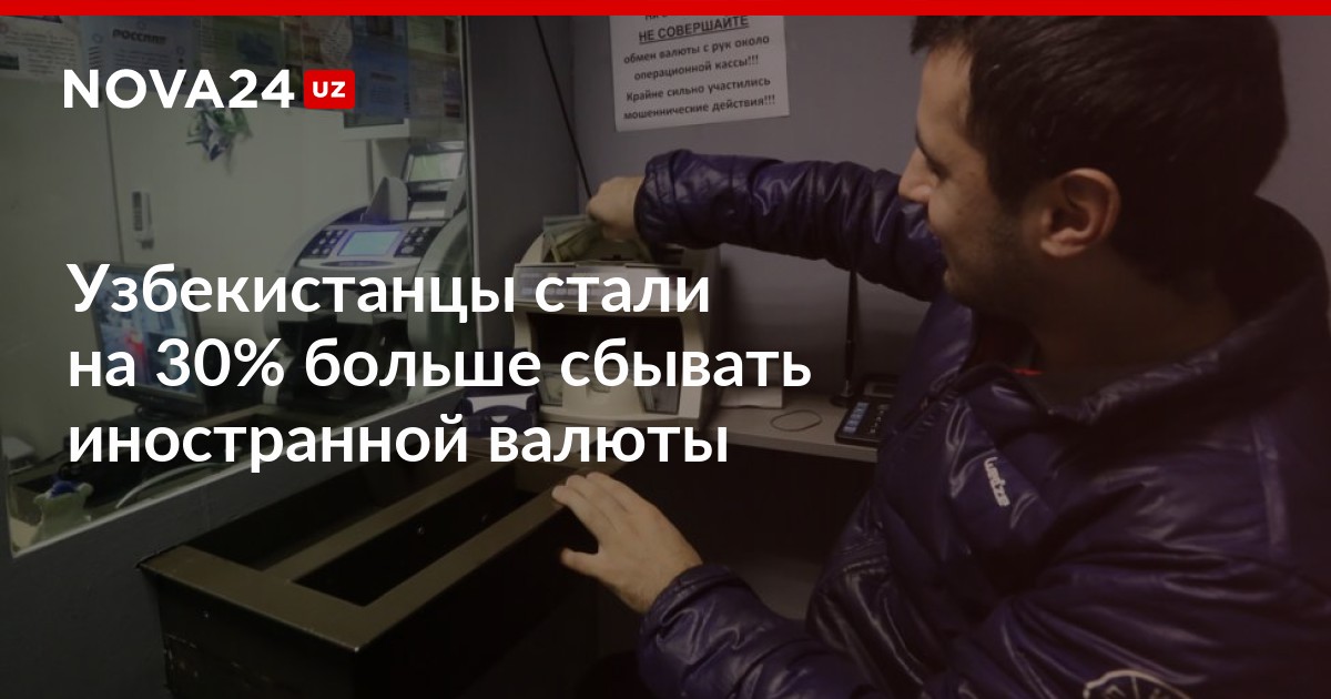 Узбекистанцы стали на 30% больше сбывать иностранной валюты — NOVA24.UZ