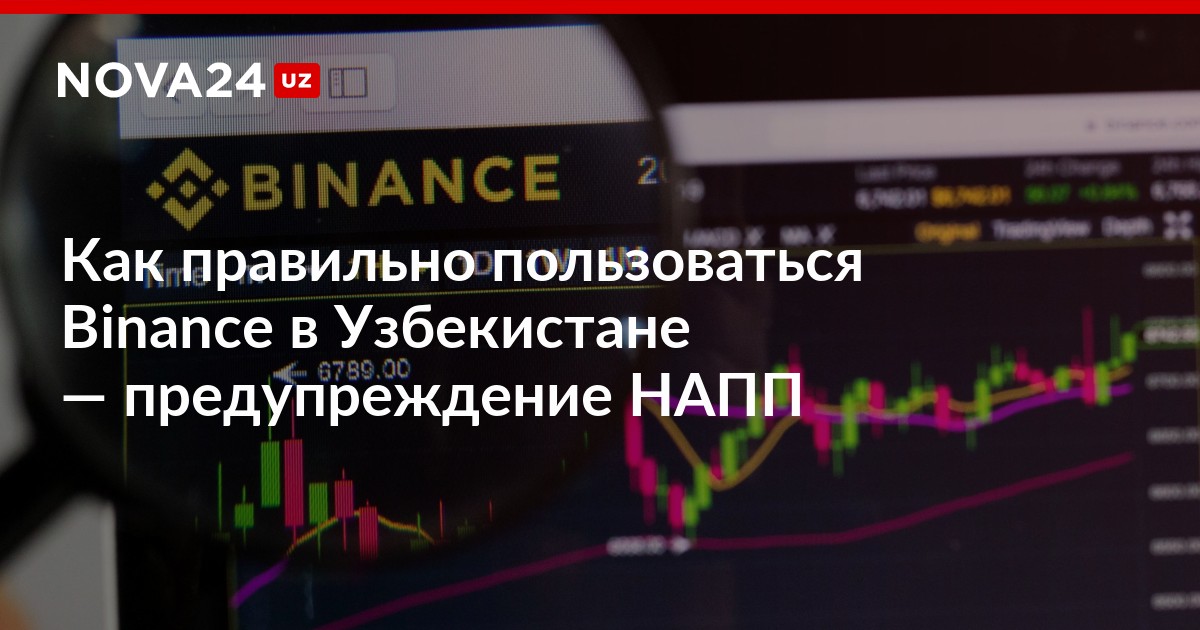 Как правильно пользоваться Binance в Узбекистане — предупреждение НАПП — NOVA24.UZ