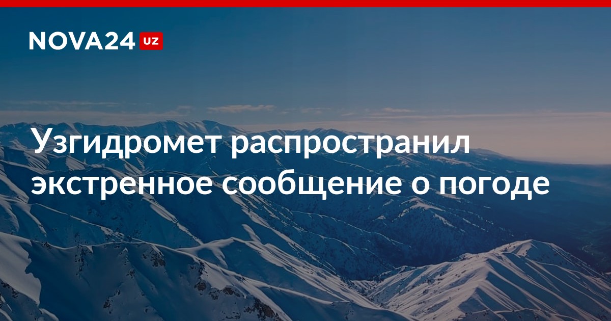 Узгидромет распространил экстренное сообщение о погоде — NOVA24.UZ