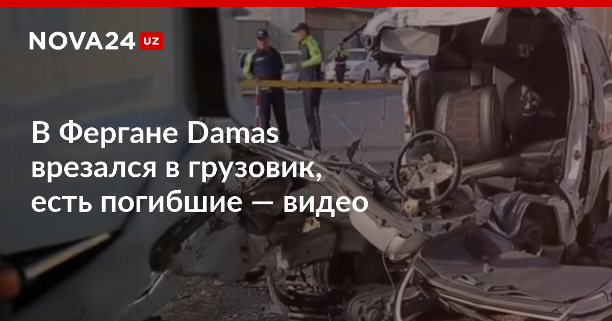 В Фергане Damas врезался в грузовик, есть погибшие — видео — NOVA24.UZ