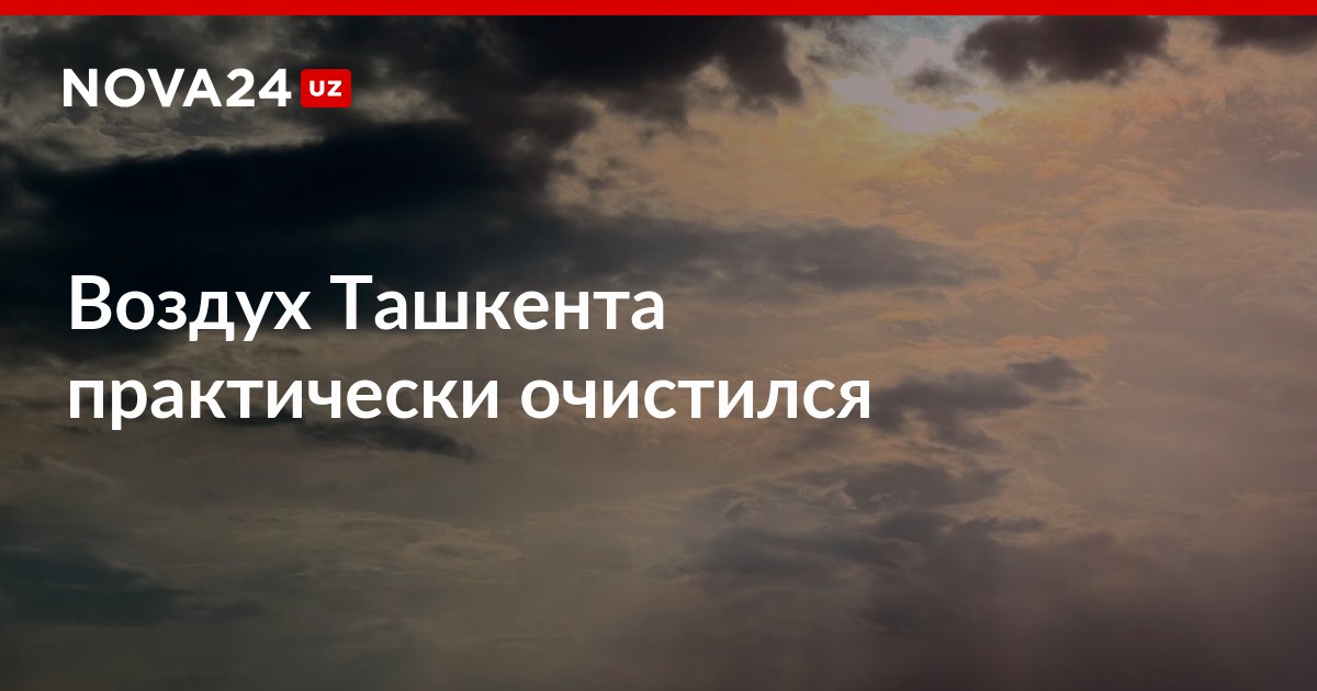 Воздух Ташкента практически очистился — NOVA24.UZ