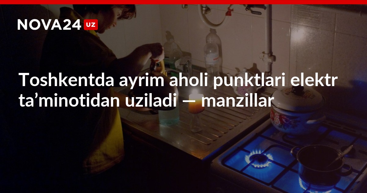 Toshkentda ayrim aholi punktlari elektr ta’minotidan uziladi — manzillar — NOVA24.UZ