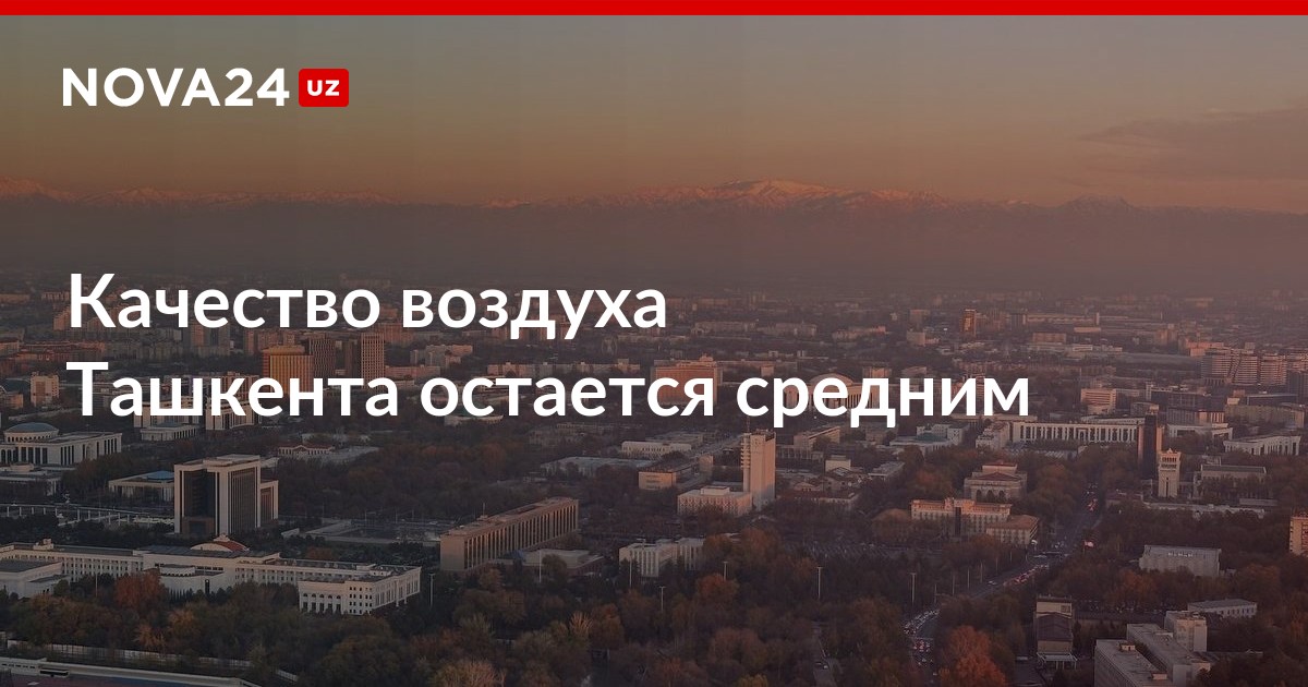 Качество воздуха Ташкента остается средним — NOVA24.UZ