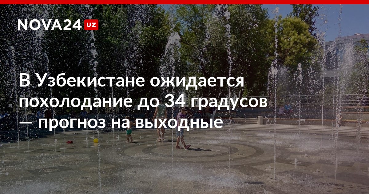 В Узбекистане ожидается похолодание до 34 градусов — прогноз на выходные — NOVA24.UZ