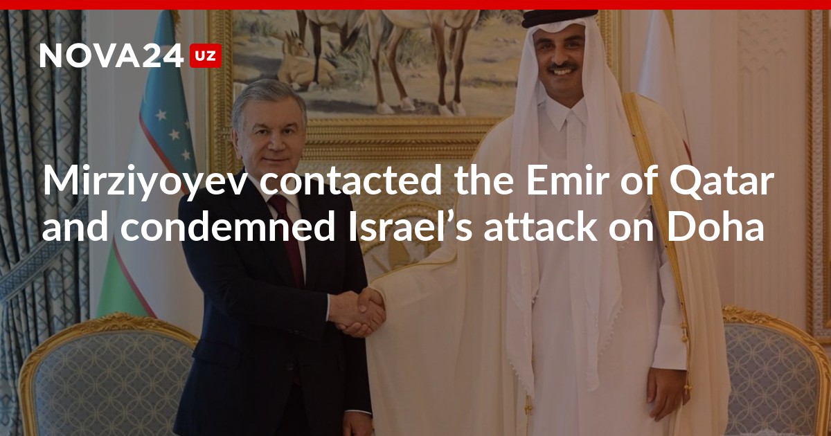 Mirziyoyev contacted the Emir of Qatar and condemned Israel's attack on Doha — NOVA24.UZ