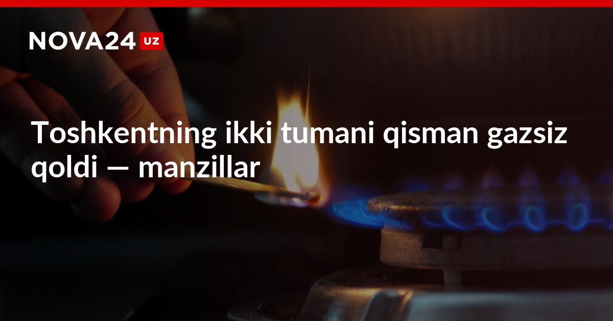 Toshkentning ikki tumani qisman gazsiz qoldi — manzillar — NOVA24.UZ