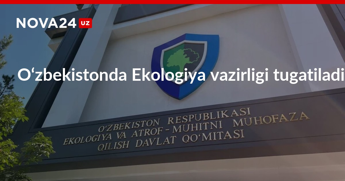 O‘zbekistonda Ekologiya vazirligi tugatiladi — NOVA24.UZ