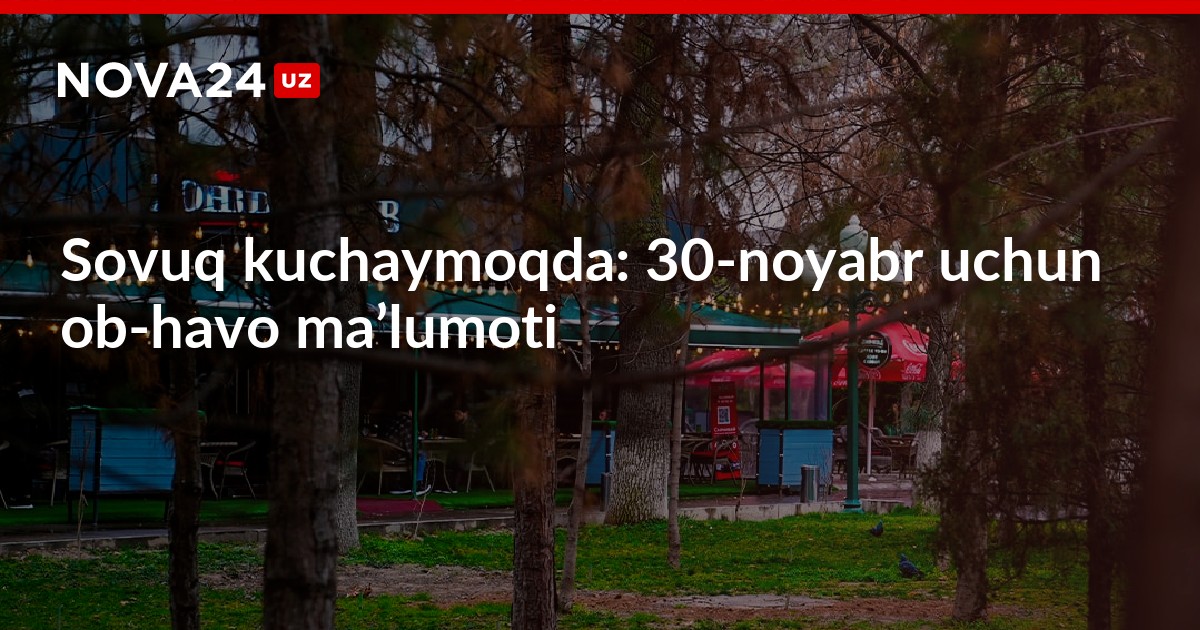 Sovuq kuchaymoqda: 30-noyabr uchun ob-havo ma’lumoti — NOVA24.UZ