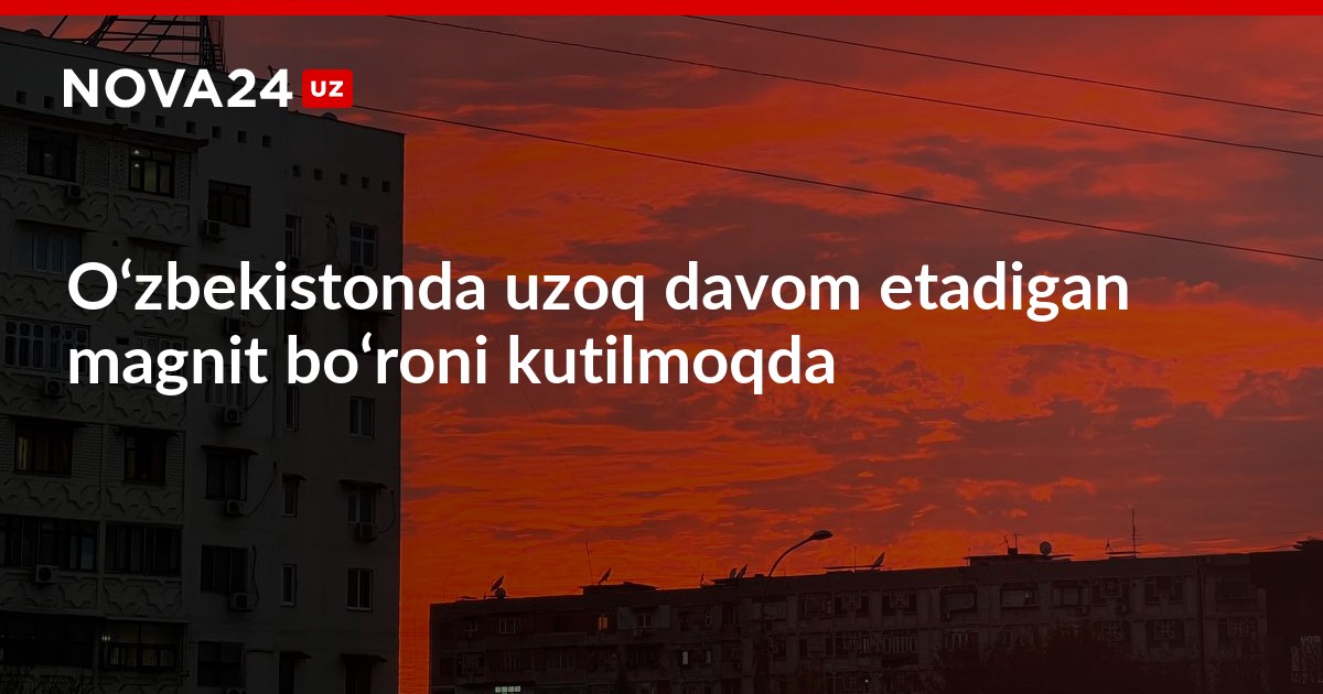 O‘zbekistonda uzoq davom etadigan magnit bo‘roni kutilmoqda — NOVA24.UZ