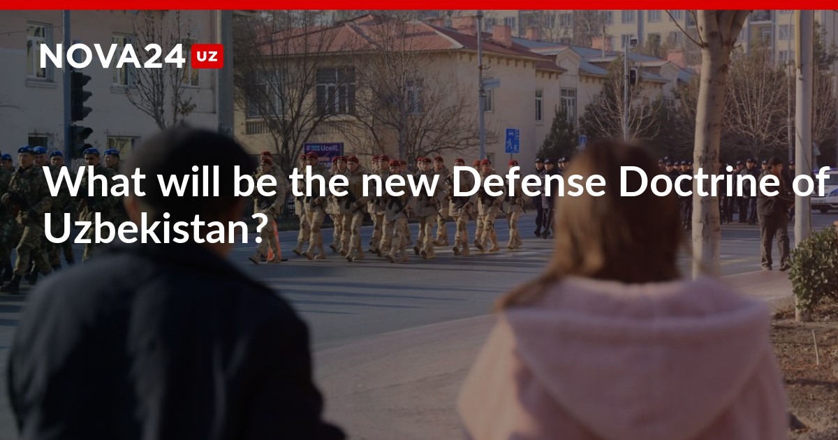 What will be the new Defense Doctrine of Uzbekistan? — NOVA24.UZ