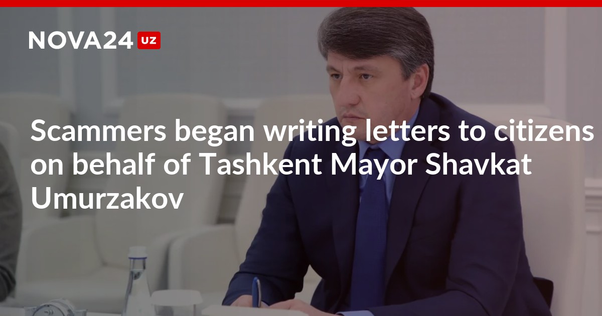 Scammers began writing letters to citizens on behalf of Tashkent Mayor ...